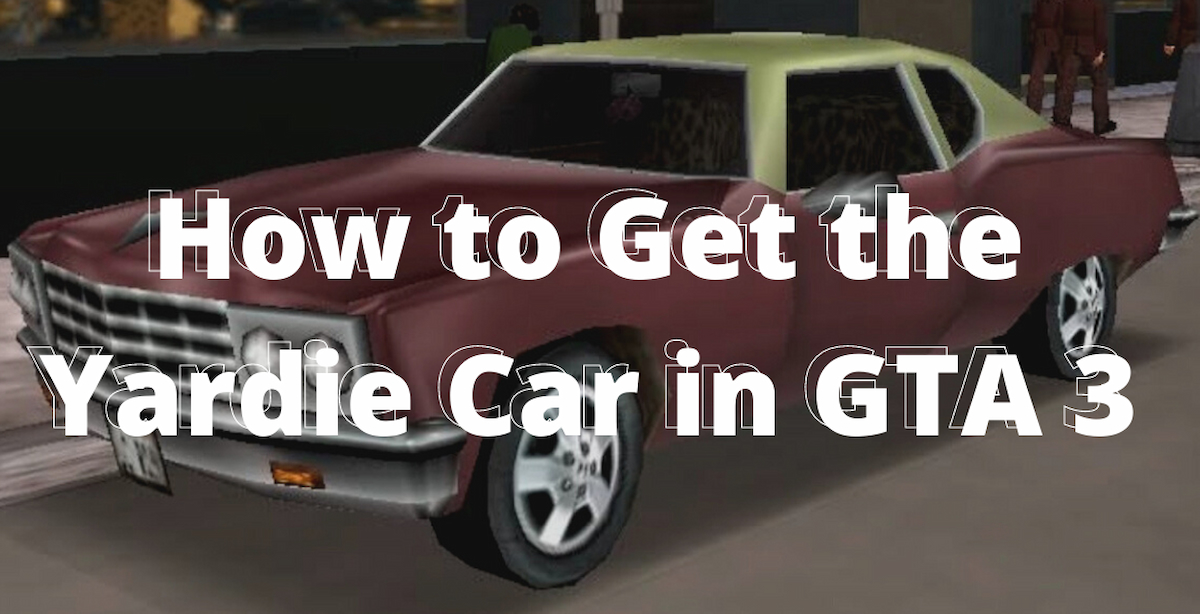 How to Get the Yardie Car in GTA 3 - Touch, Tap, Play