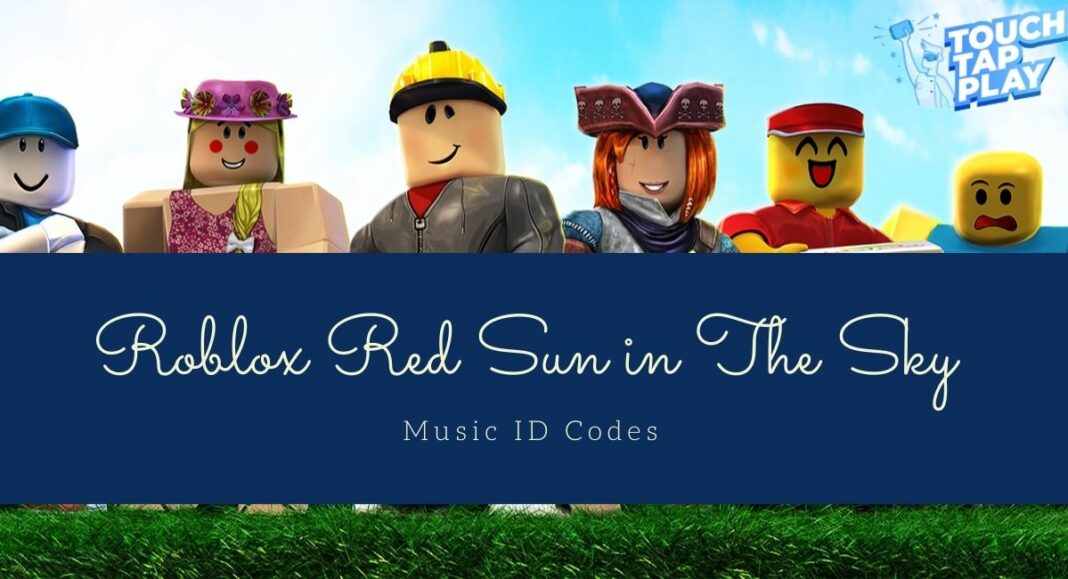 Roblox Red Sun in The Sky Music ID Codes - Touch, Tap, Play