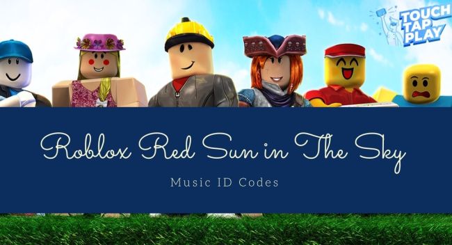 Roblox Red Sun in The Sky Music ID Codes - Touch, Tap, Play